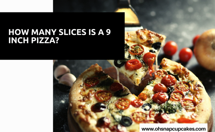 How Many Slices Is a 9 Inch Pizza? - Oh Snap! Cupcakes