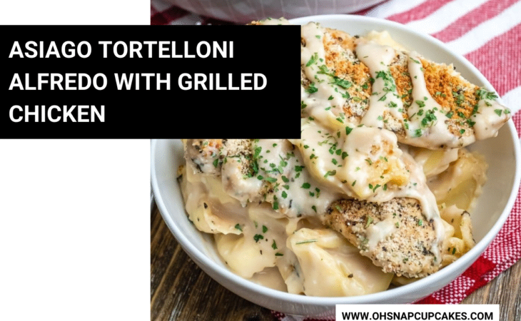 Asiago Tortelloni Alfredo with Grilled Chicken - Oh Snap! Cupcakes