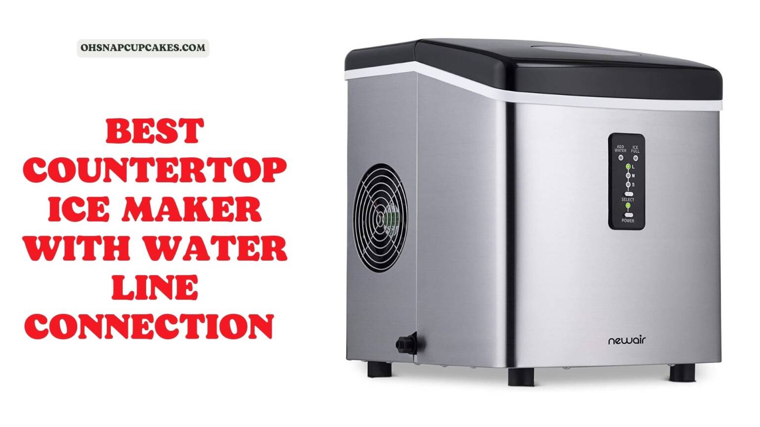 Top 7 Best Countertop Ice Maker With Water Line Connection in 2023 - Oh Snap! Cupcakes