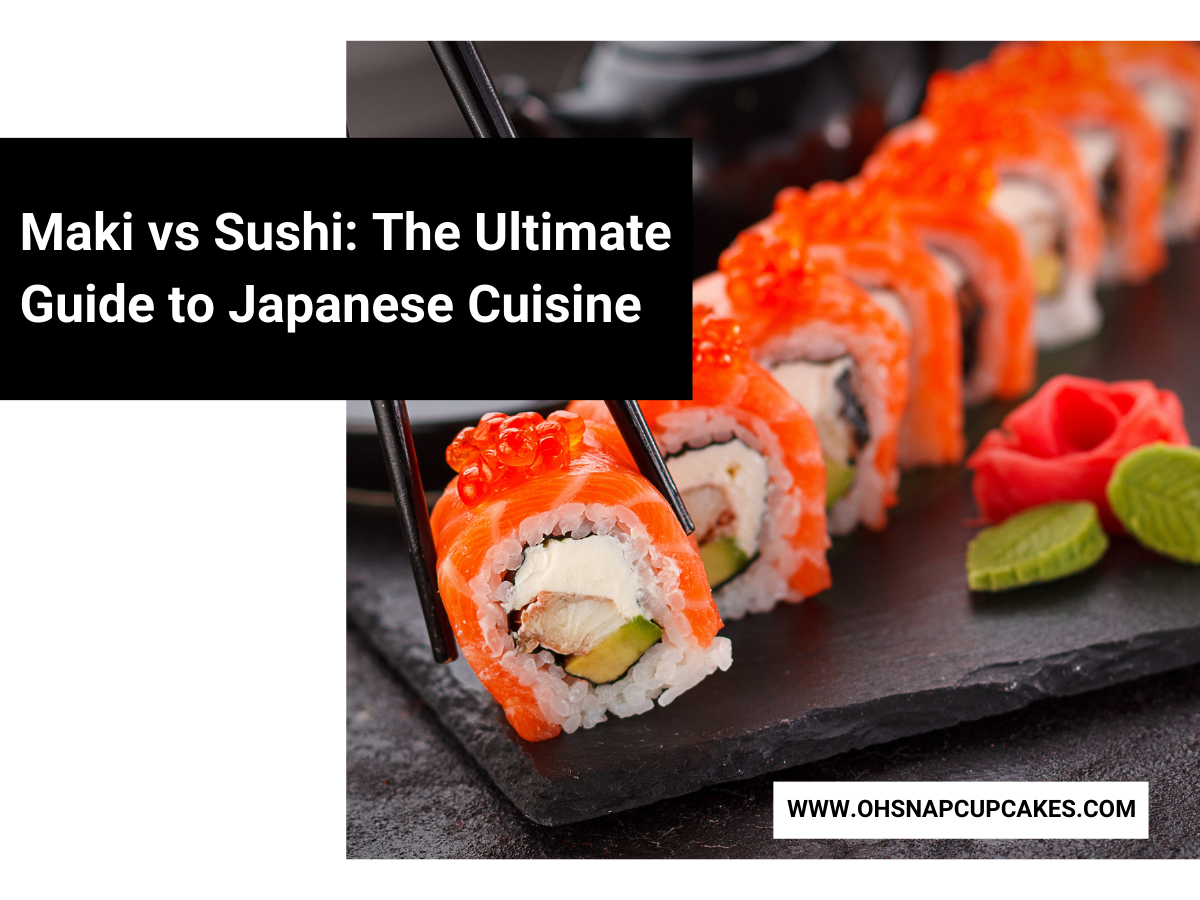 Maki vs Sushi: The Ultimate Guide to Japanese Cuisine - Oh Snap! Cupcakes